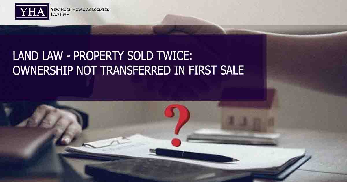 LAND LAW - PROPERTY SOLD TWICE: OWNERSHIP NOT TRANSFERRED IN FIRST SALE ...