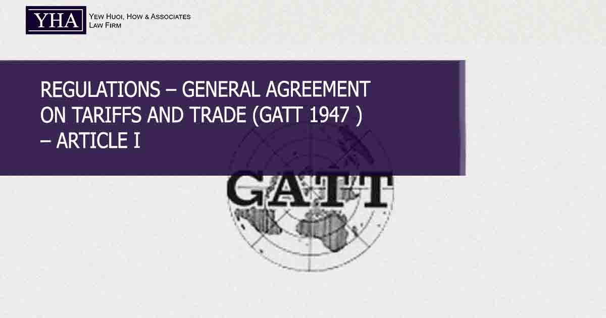 REGULATIONS – GENERAL AGREEMENT ON TARIFFS AND TRADE (GATT 1947 ) – ARTICLE I – Yew Huoi, How ...